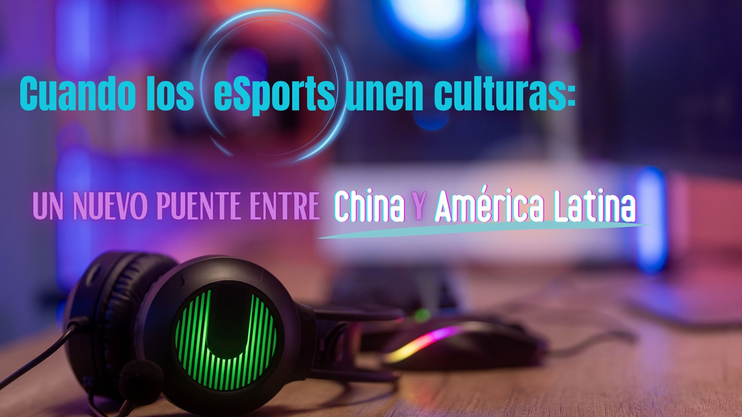 Cuando los eSports unen culturas: un nuevo puente entre China y América Latina - CGTN en Español